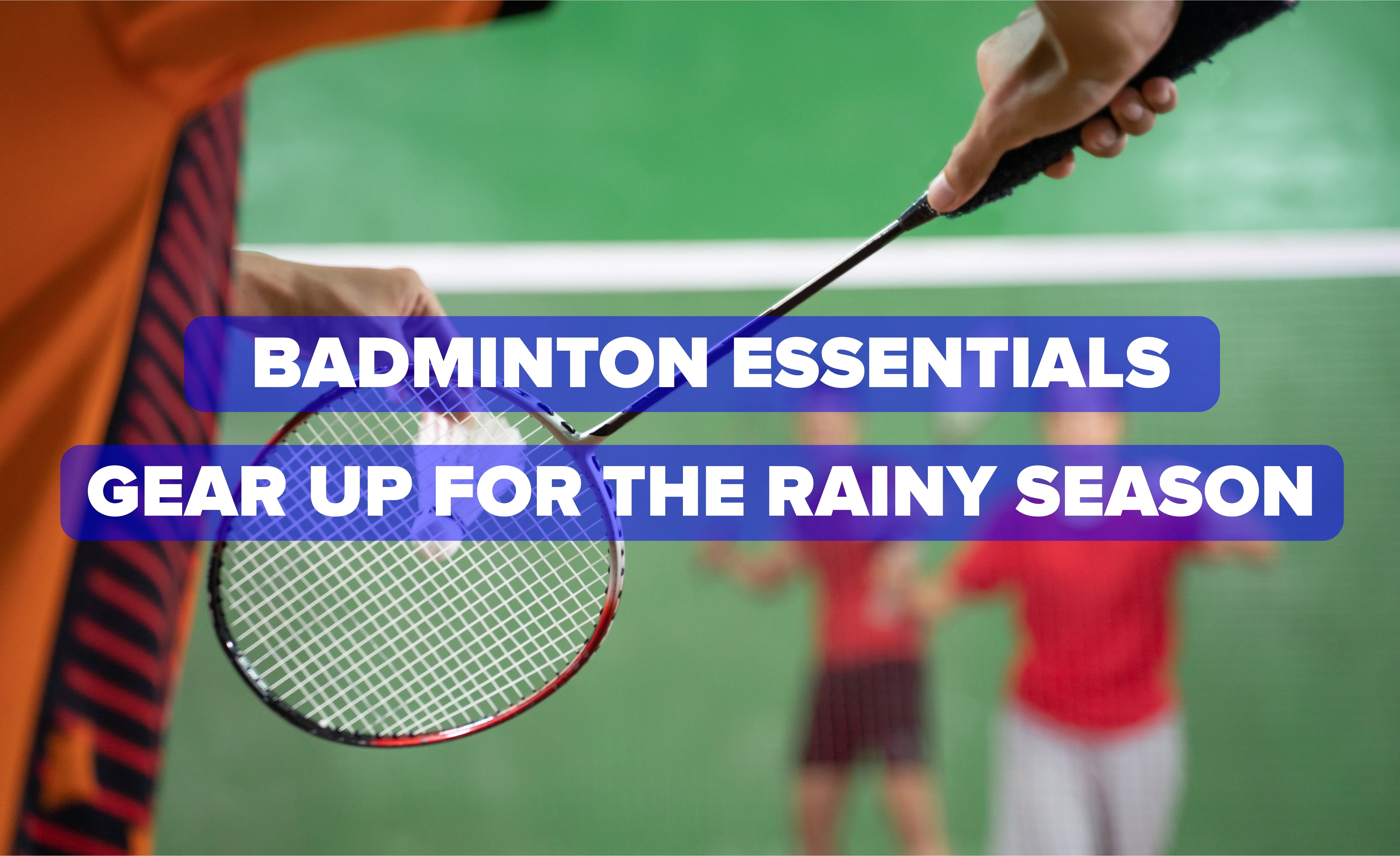 Badminton Essentials: Gear Up for the Rainy Season – Toby's Sports